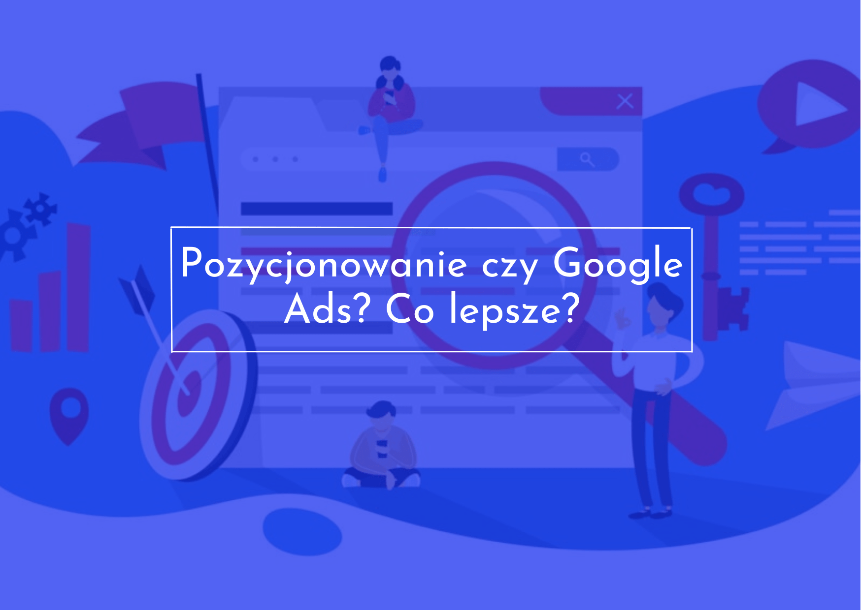 Pozycjonowanie czy Google Ads? Co lepsze? - Rise360
